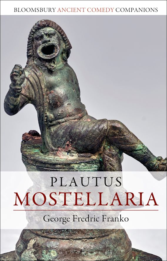 Plautus: Mostellaria: : Bloomsbury Ancient Comedy Companions George ...