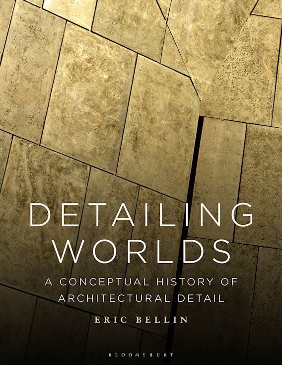 Detailing Worlds: A Conceptual History of Architectural Detail: Eric ...