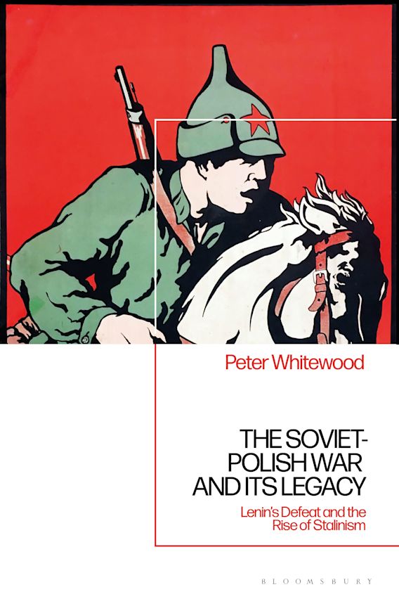 The Soviet-Polish War and its Legacy: Lenin’s Defeat and the Rise of ...