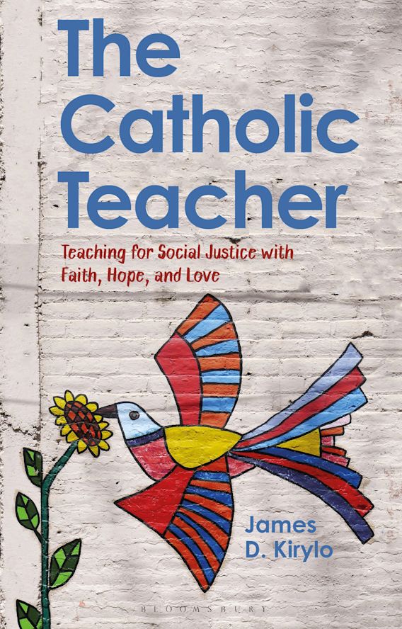 The Catholic Teacher: Teaching for Social Justice with Faith, Hope, and ...