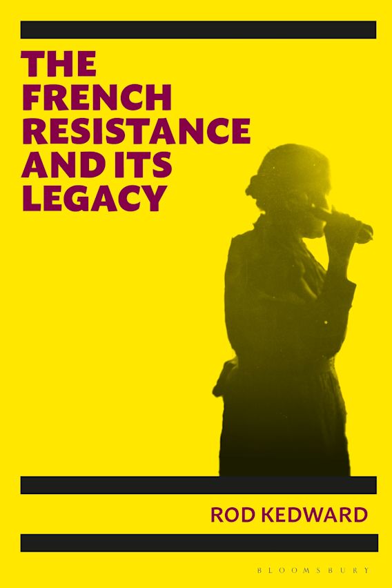 The French Resistance and its Legacy: : Rod Kedward: Bloomsbury Academic