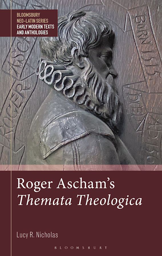 Roger Ascham’s Themata Theologica: : Bloomsbury Neo-Latin Series: Early ...