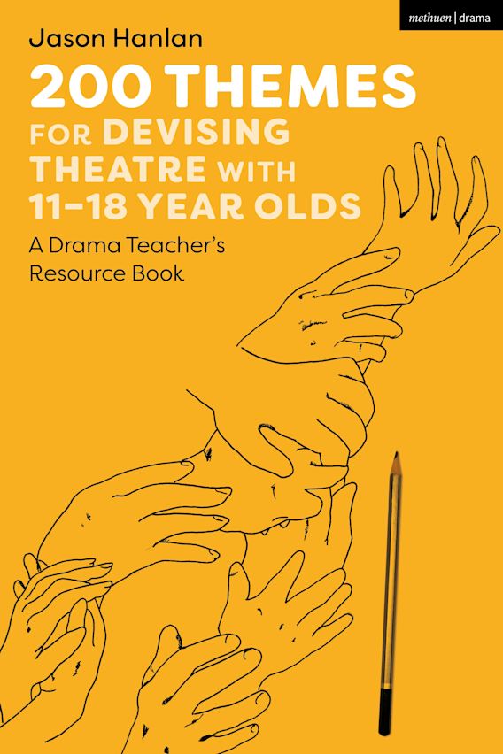200 Themes for Devising Theatre with 11–18 Year Olds: A Drama Teacher’s ...