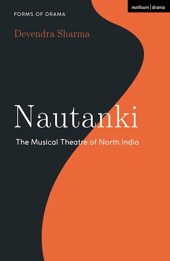 Nautanki: The Musical Theatre of North India: Forms of Drama Devendra Sharma Methuen Drama