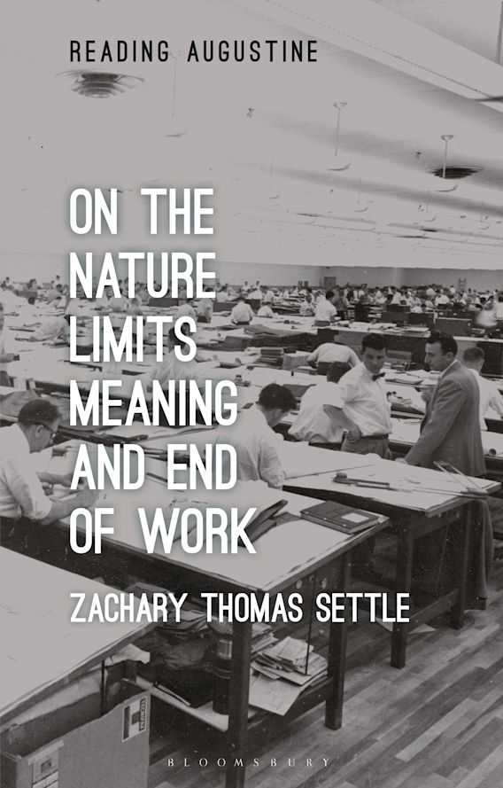 On the Nature, Limits, Meaning, and End of Work: : Reading Augustine ...