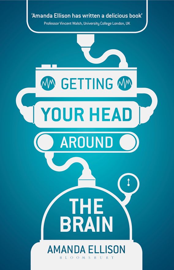 Getting your head around the brain: : Amanda Ellison: Bloomsbury Academic Getting your head around the brain: : Amanda Ellison: Bloomsbury Academic