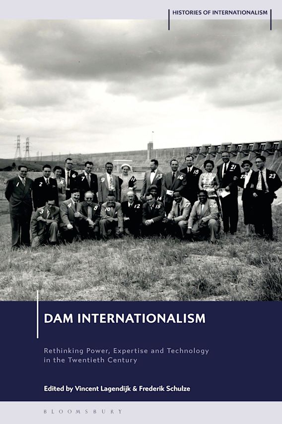 Dam Internationalism: Rethinking Power, Expertise and Technology in the ...