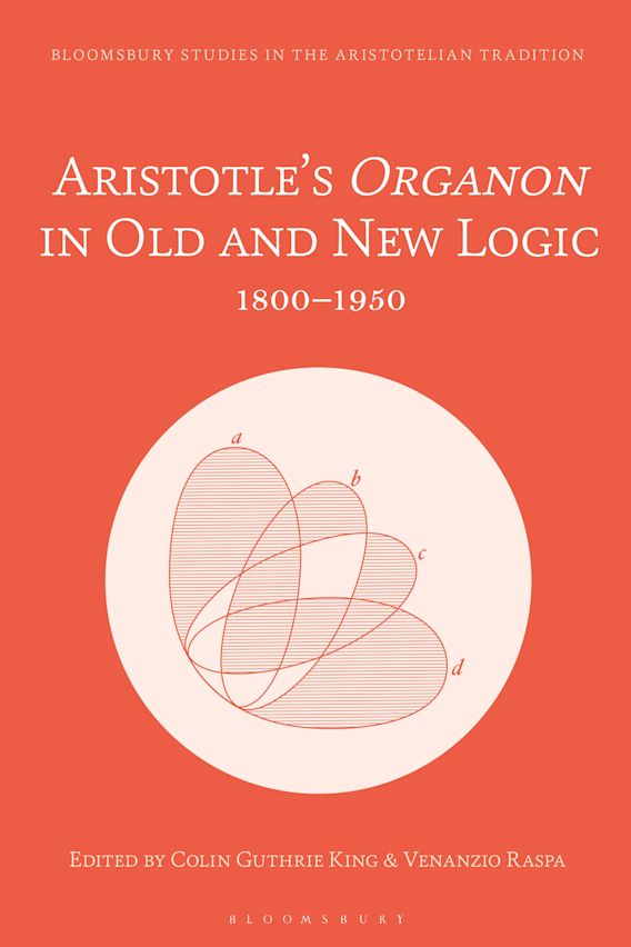 Aristotle’s Organon in Old and New Logic: 1800–1950: Bloomsbury Studies ...
