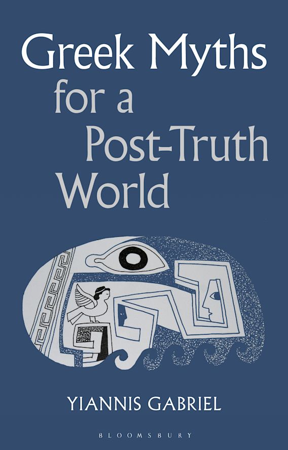 Greek Myths for a Post-Truth World: : Yiannis Gabriel: Bloomsbury Academic