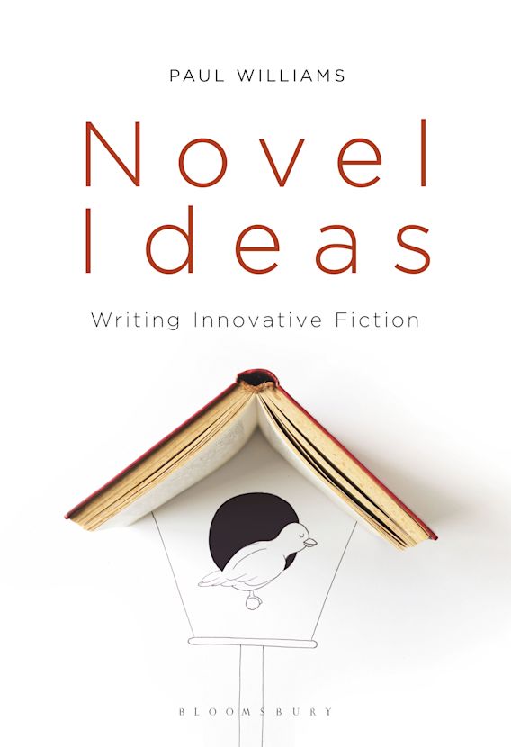 Novel Ideas: Writing Innovative Fiction: Paul Williams: Bloomsbury Academic