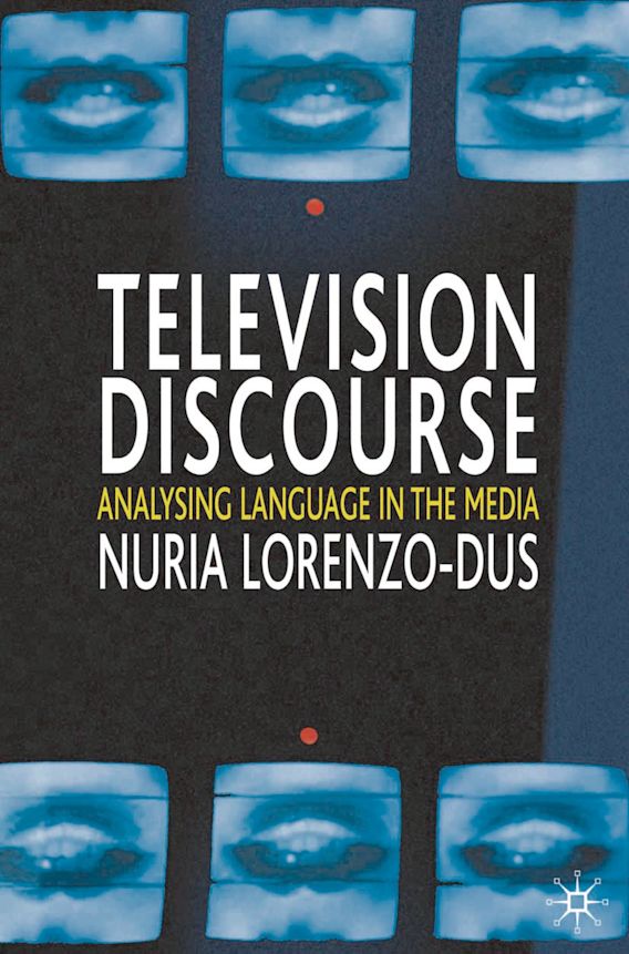 Television Discourse: Analysing Language in the Media: Nuria Lorenzo-Dus: Red Globe Press