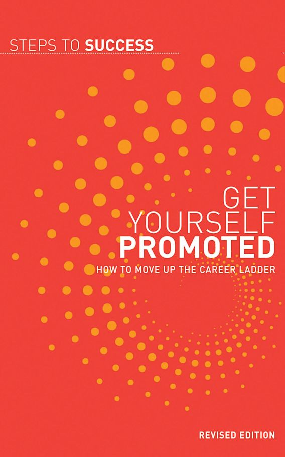 Get Yourself Promoted: How to Move Up the Career Ladder: Steps to ...