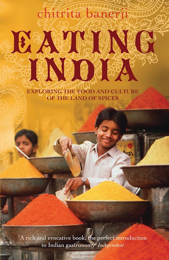 Eating India: Exploring the Food and Culture of the Land of Spices ...