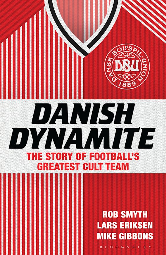 Danish Dynamite: The Story of Football’s Greatest Cult Team: Rob Smyth ...