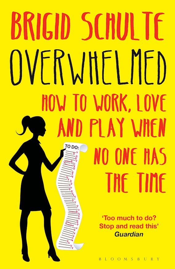 Overwhelmed: How to Work, Love and Play When No One Has the Time ...