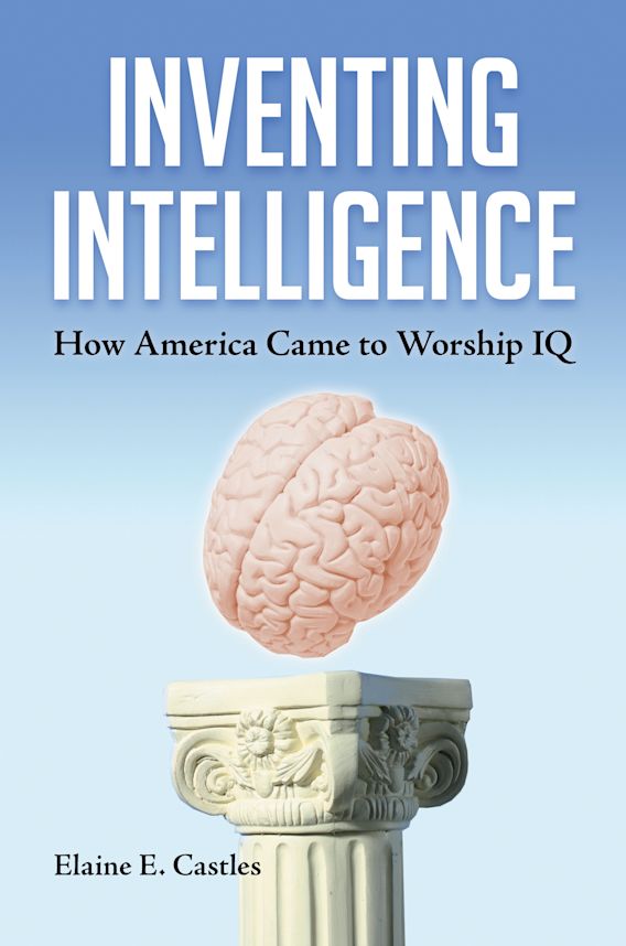 Inventing Intelligence: How America Came to Worship IQ: Elaine E ...