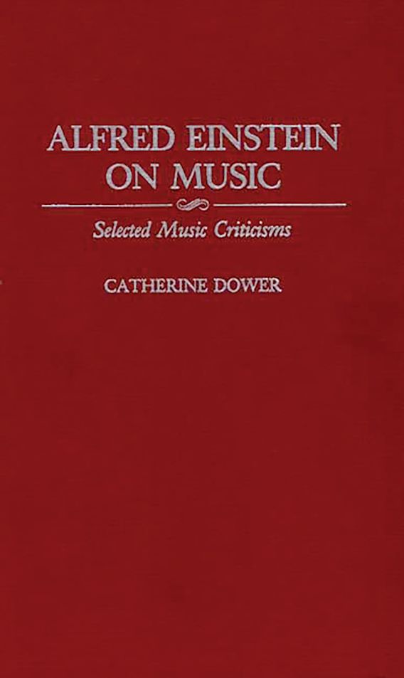 Alfred Einstein on Music: Selected Music Criticisms: Contributions to ...