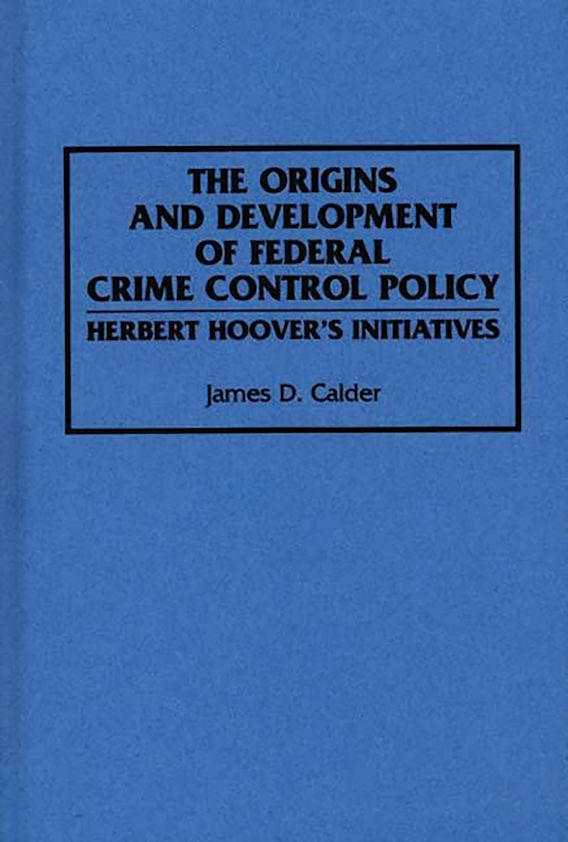 The Origins and Development of Federal Crime Control Policy: Herbert ...
