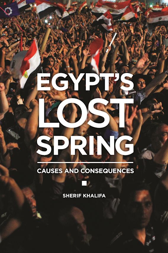 Egypt's Lost Spring: Causes and Consequences: Sherif Khalifa: Praeger