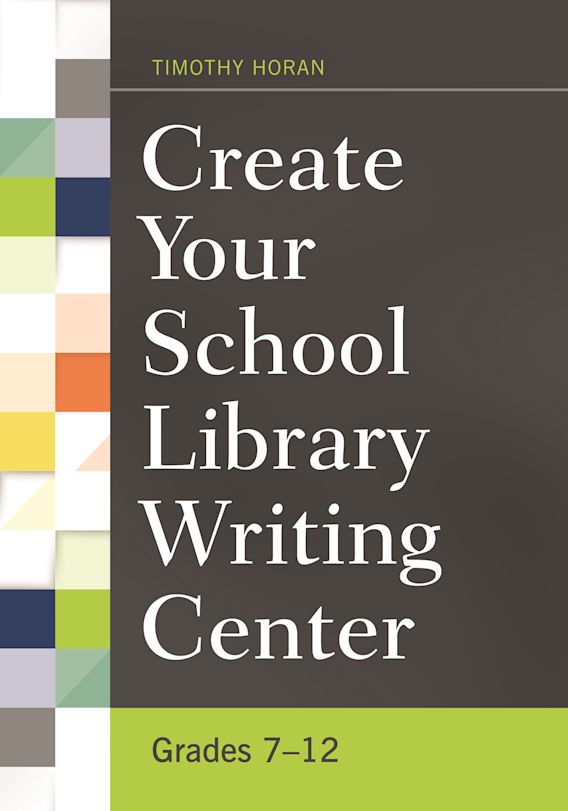 Create Your School Library Writing Center: Grades 7–12: Timothy Horan ...