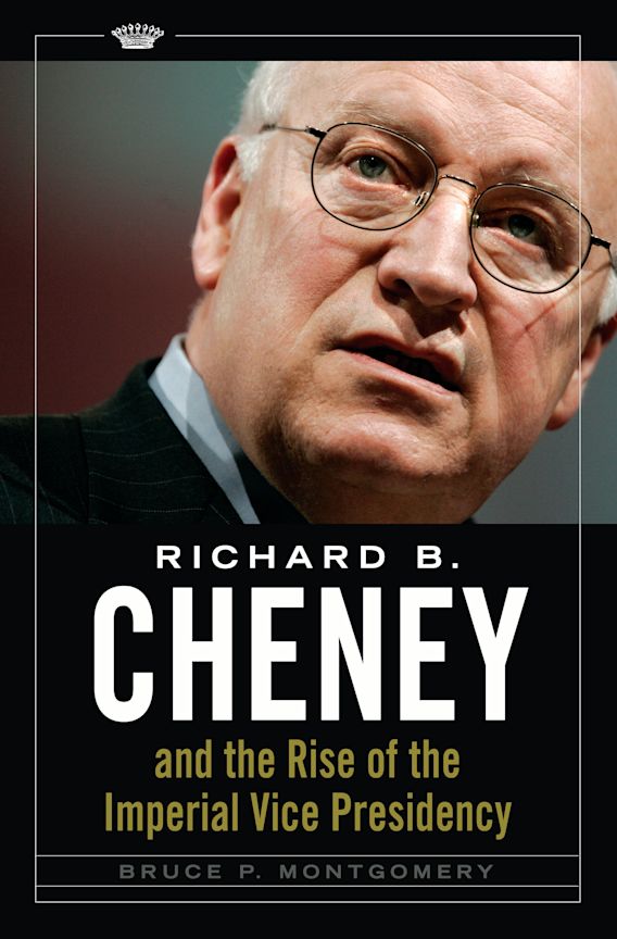 Richard B. Cheney and the Rise of the Imperial Vice Presidency: : Bruce ...