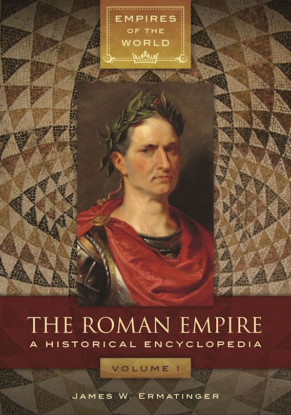 The Roman Empire: A Historical Encyclopedia [2 volumes]: Empires of the ...