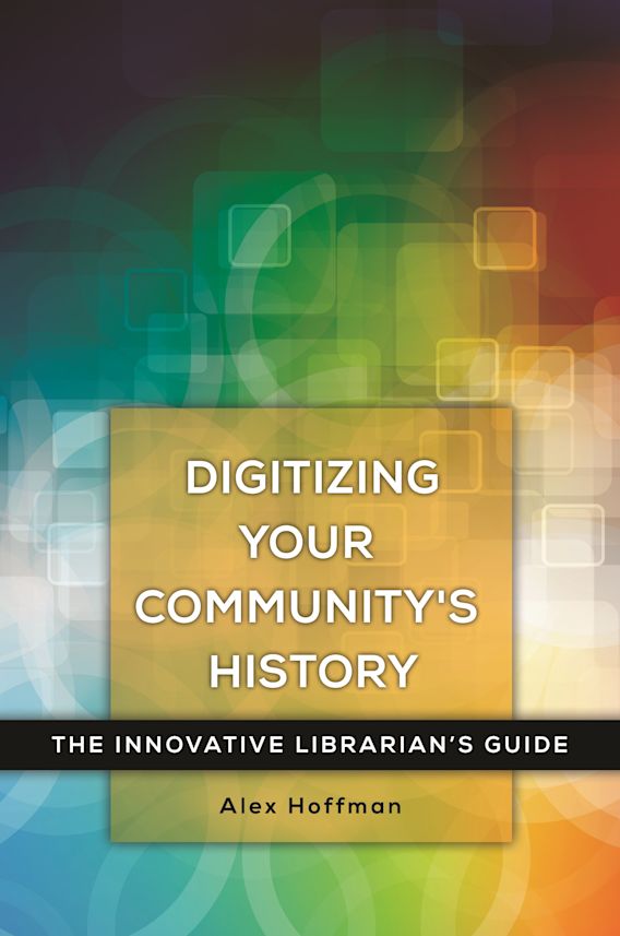 Digitizing Your Community's History: The Innovative Librarian's Guide ...
