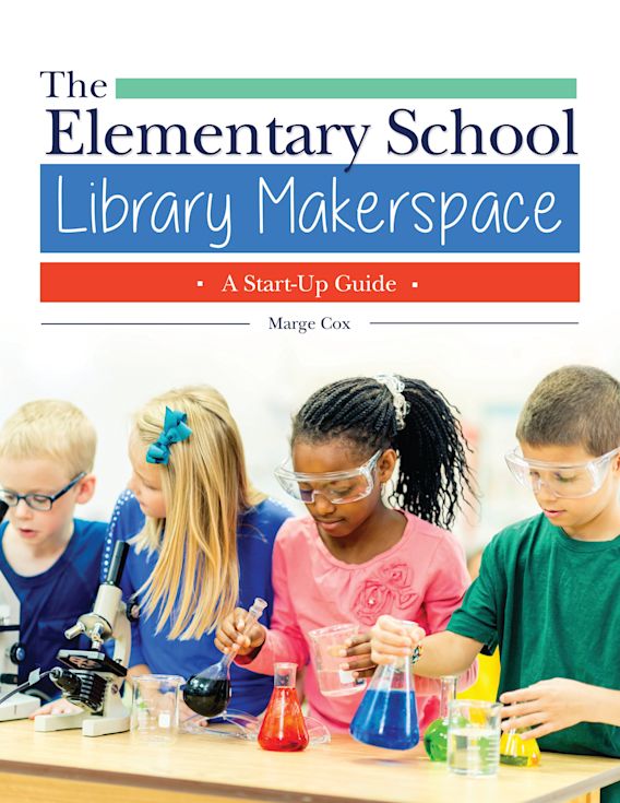 The Elementary School Library Makerspace: A Start-Up Guide: Marge Cox ...
