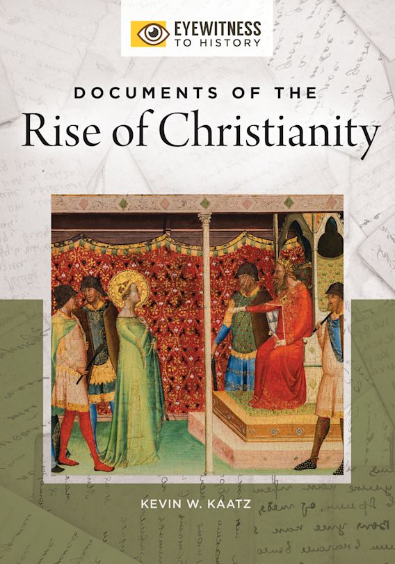 Documents of the Rise of Christianity: : Kevin W. Kaatz: ABC-CLIO