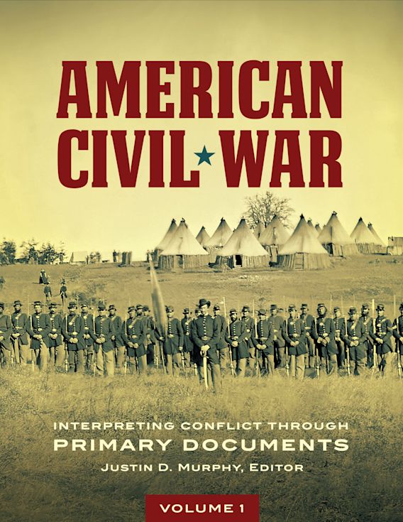 American Civil War: Interpreting Conflict through Primary Documents [2 volumes]: Justin D ...