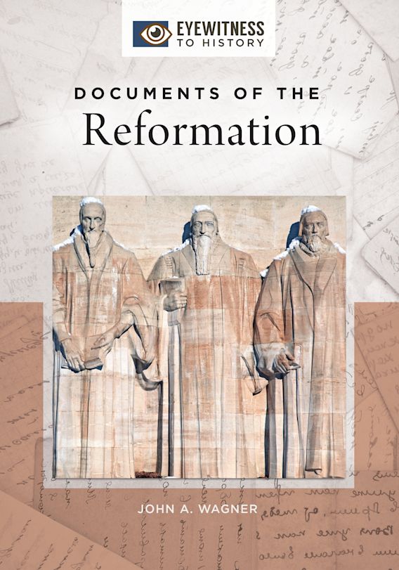 Documents of the Reformation: : Eyewitness to History John A. Wagner ...