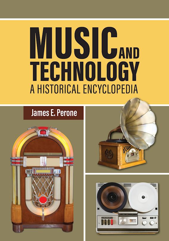 Music and Technology: A Historical Encyclopedia: James E. Perone: Greenwood