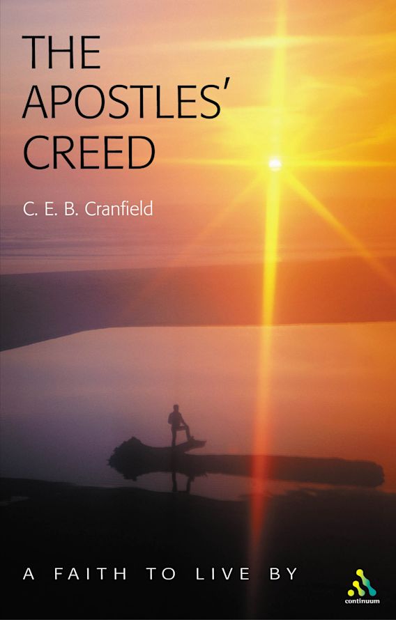 The Apostles' Creed: A Faith to Live By: C. E. B. Cranfield: Continuum