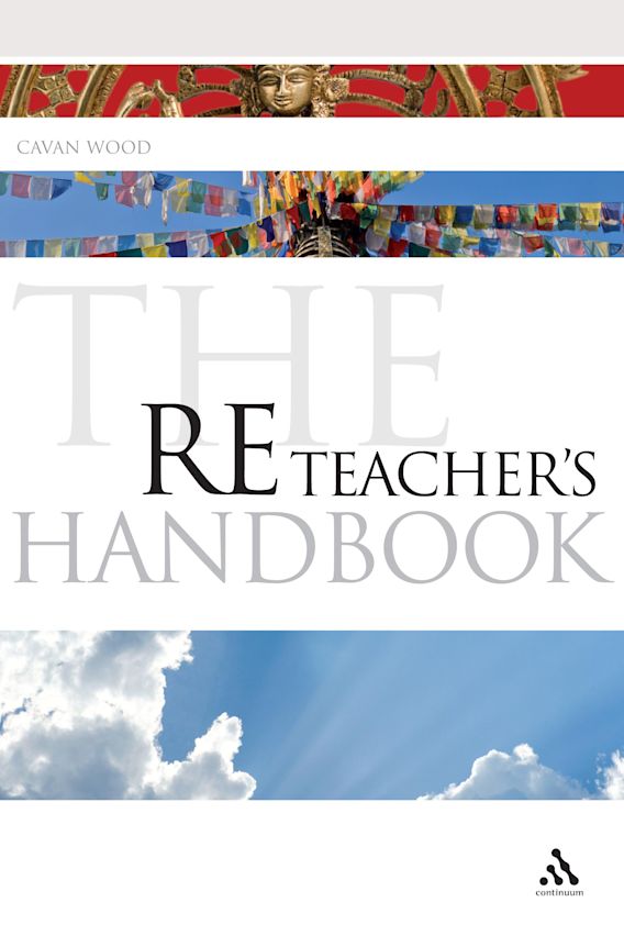 The RE Teacher's Handbook: : Continuum Education Handbooks Cavan Wood ...