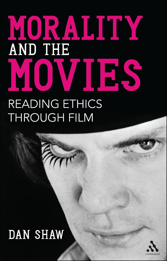 Morality and the Movies: Reading Ethics Through Film: Dan Shaw: Continuum