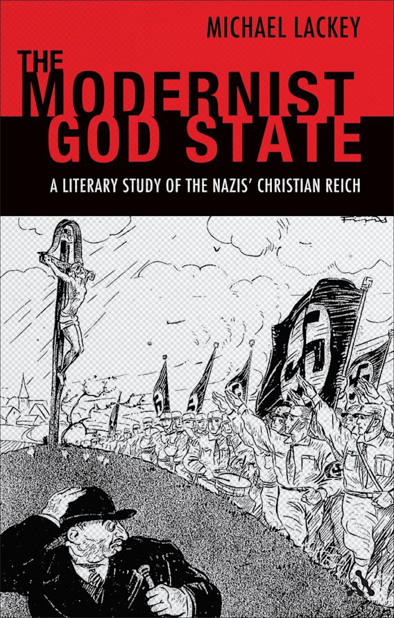 The Modernist God State: A Literary Study of the Nazis' Christian Reich ...