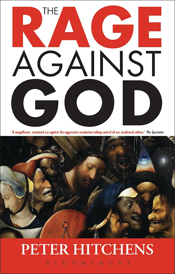The Rage Against God: : Peter Hitchens: Bloomsbury Continuum