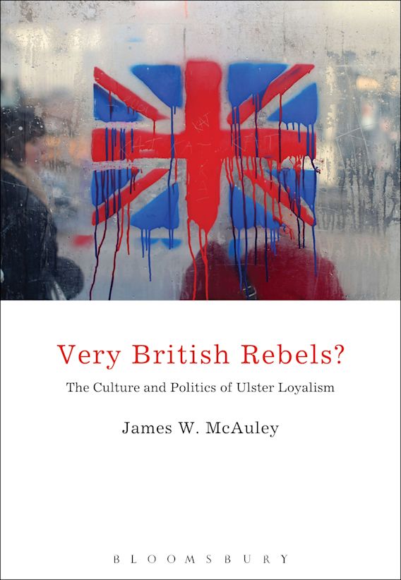 Very British Rebels?: The Culture and Politics of Ulster Loyalism ...