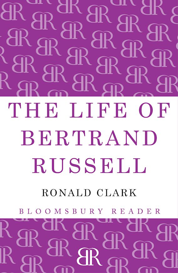 The Life of Bertrand Russell: : Ronald Clark: Bloomsbury Reader