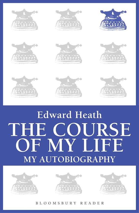 The Course of My Life: My Autobiography: Edward Heath: Bloomsbury Reader