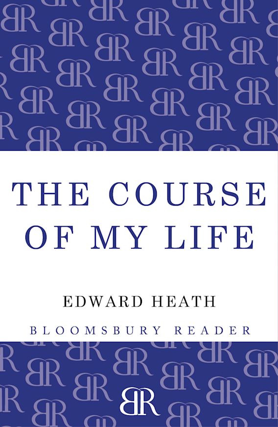 The Course of My Life: My Autobiography: Edward Heath: Bloomsbury Reader