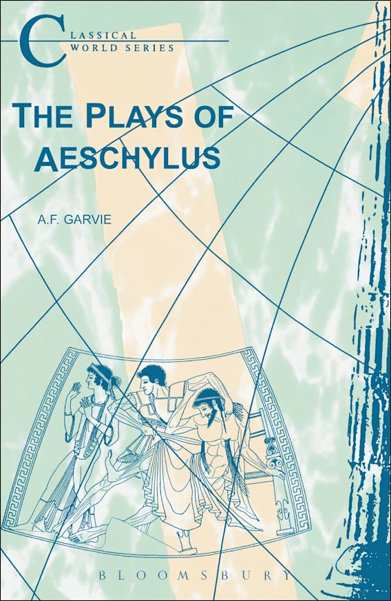 The Plays of Aeschylus: : Classical World A. F. Garvie Bloomsbury Academic