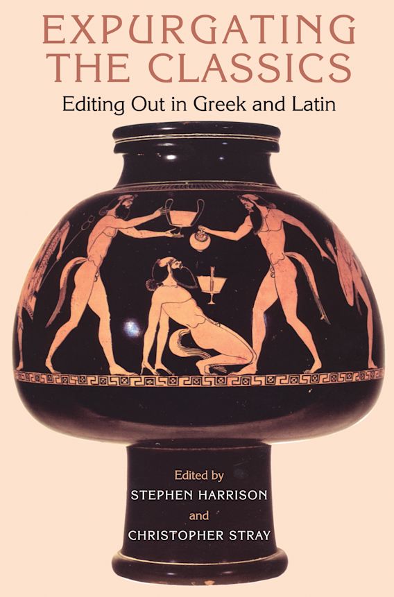 Expurgating the Classics: Editing Out in Greek and Latin: Bloomsbury ...