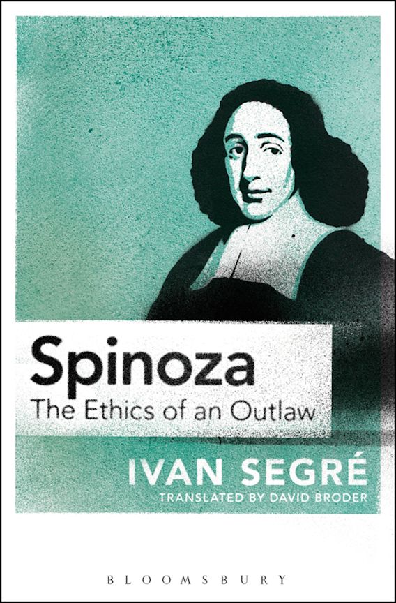 Spinoza: The Ethics of an Outlaw: Ivan Segré: Bloomsbury Academic