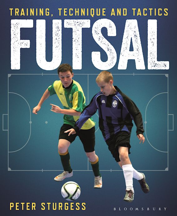 Futsal: Training, Technique and Tactics: Peter Sturgess: Bloomsbury Sport