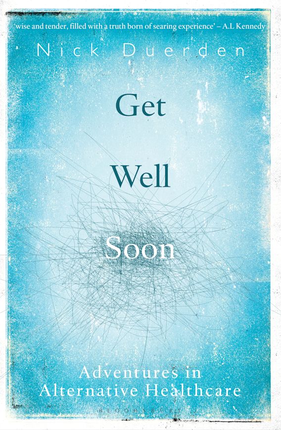 Get Well Soon: Adventures in Alternative Healthcare: Nick Duerden ...