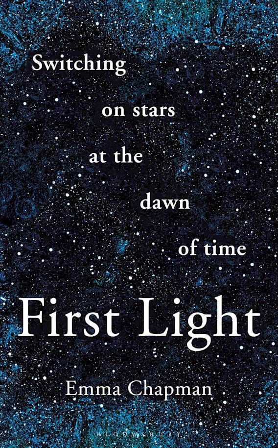 First Light: Switching on Stars at the Dawn of Time: Emma Chapman ...