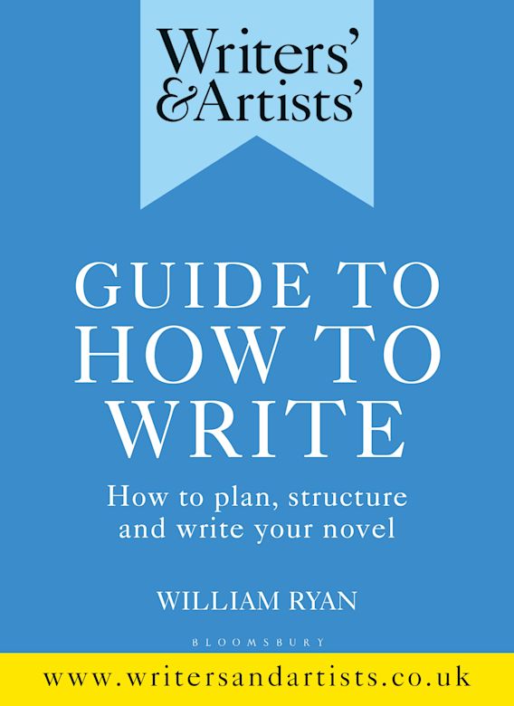 Writers' & Artists' Guide to How to Write: How to plan, structure and ...