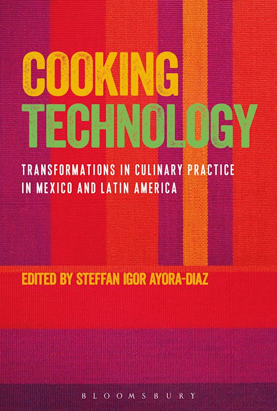 Cooking Technology: Transformations in Culinary Practice in Mexico and ...