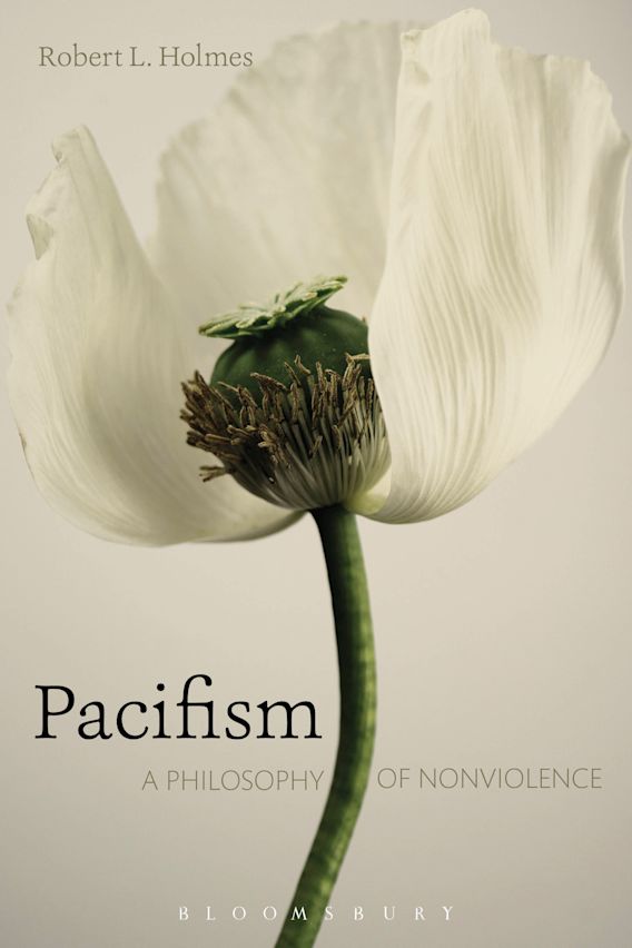 Pacifism: A Philosophy of Nonviolence: Robert L. Holmes: Bloomsbury ...